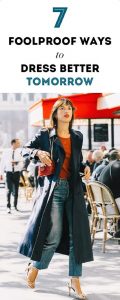 7 Foolproof Ways to Dress Better Tomorrow - Fashion Daily