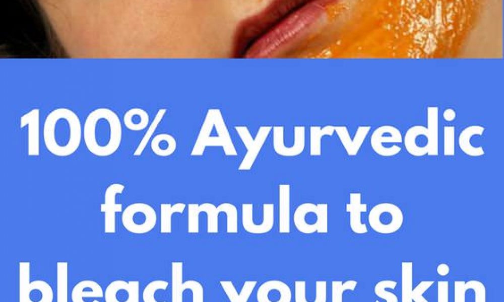 100% Ayurvedic Formula To Bleach Your Skin And Get Fair Glowing Looks ...